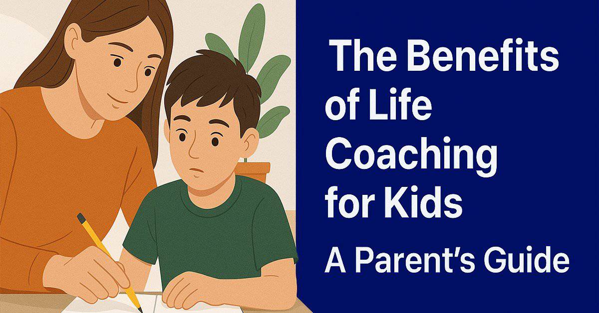 The Benefits of Life Coaching for Kids: A Parent's Guide